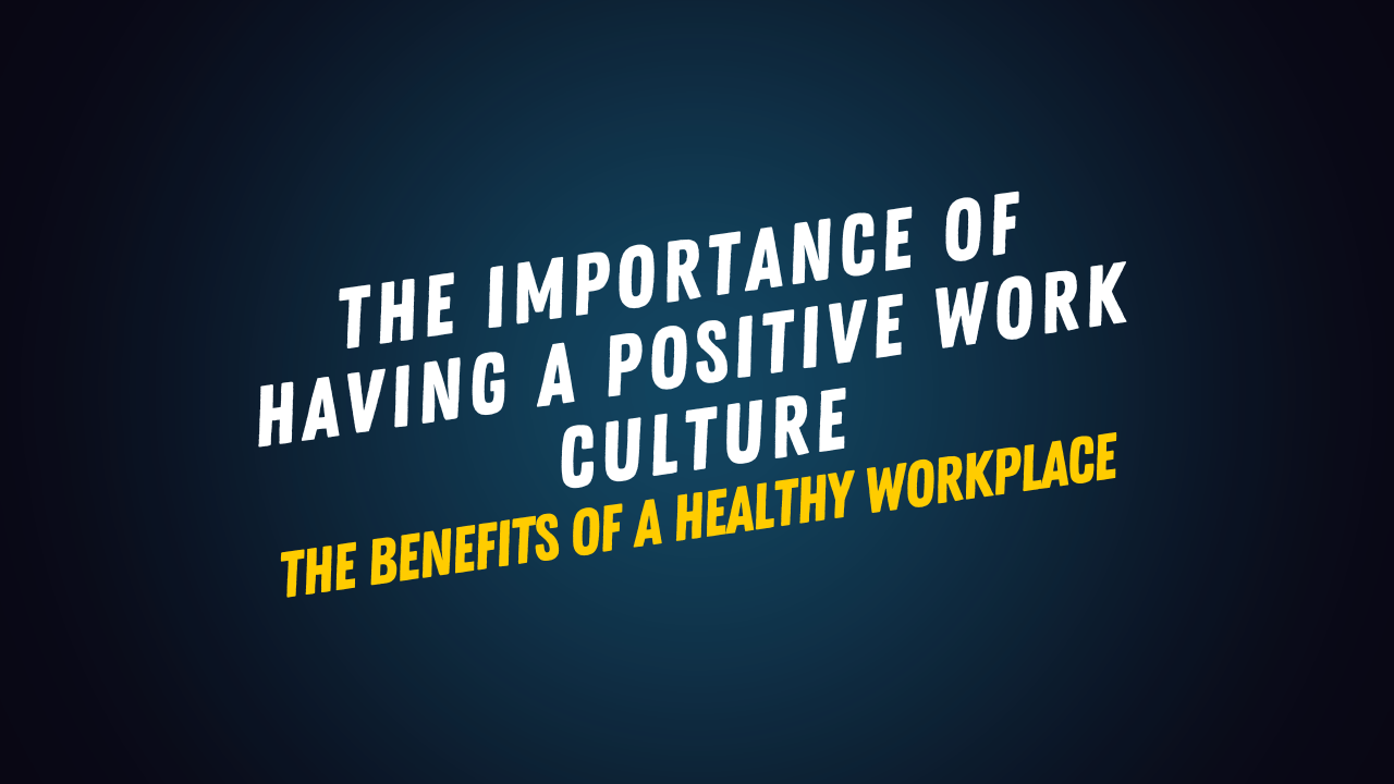 The Importance of Having a Positive Work Culture
